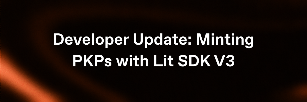 Developer Update: Minting PKPs with the Lit SDK V3